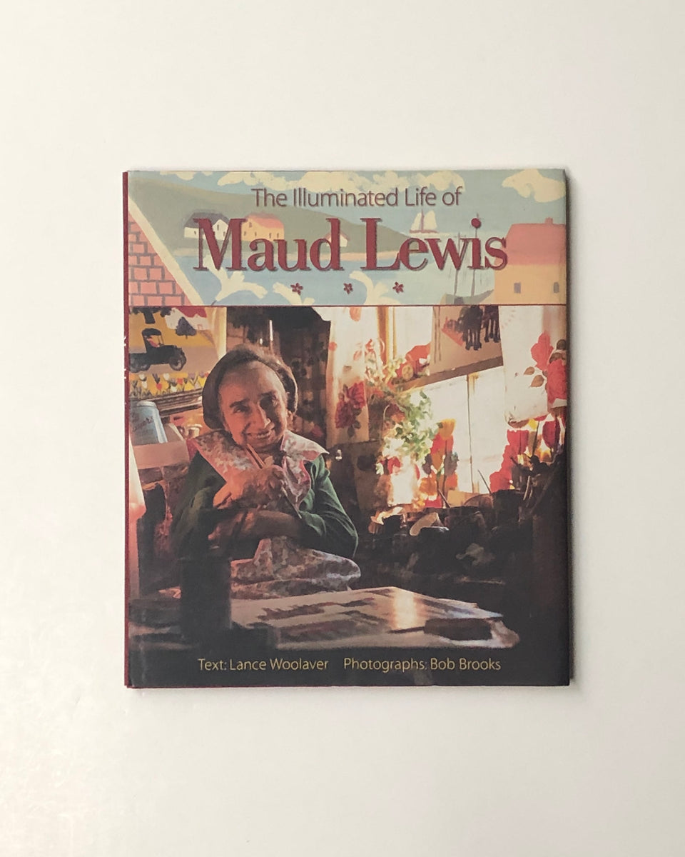 The Illuminated Life of Maud Lewis by Lance Woolaver & Bob Brooks – D ...
